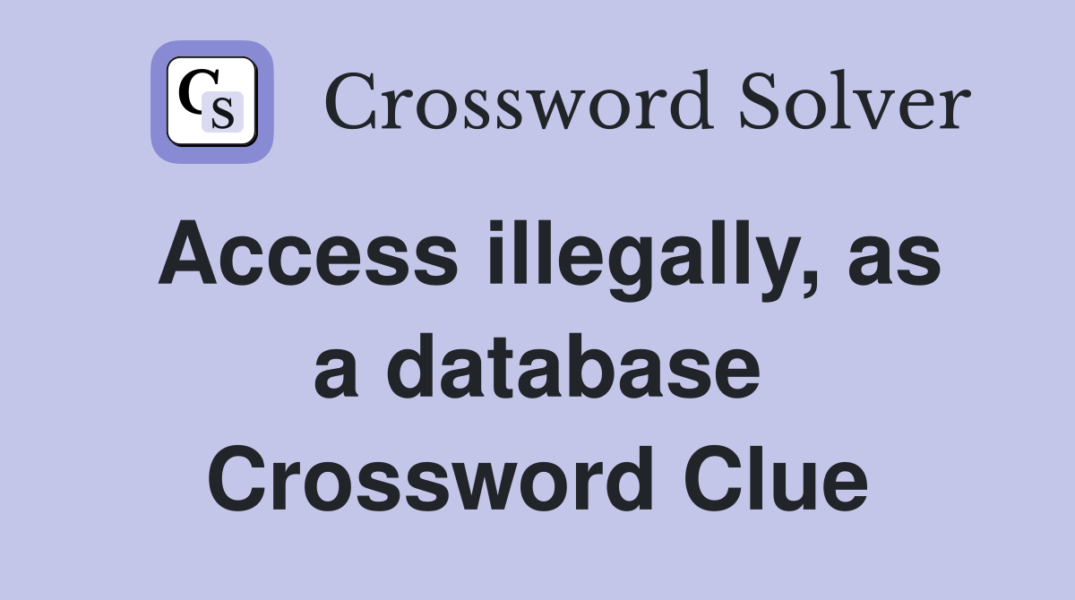 Access illegally, as a database - Crossword Clue Answers - Crossword Solver